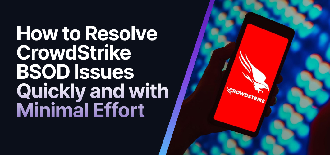 How to Resolve CrowdStrike BSOD Issues Quickly and with Minimal Effort ...